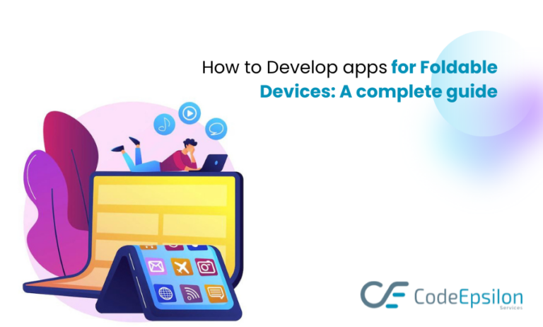 How to Develop apps for Foldable Devices: A complete guide | CodeEpsilon