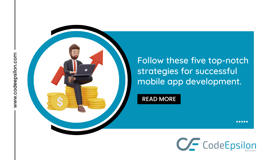 Follow these five top-notch strategies for successful mobile app development. - CodeEpsilon